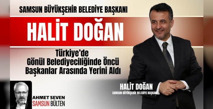 Samsun’da 'Gönül Belediyeciliği' Mührü: Halit Doğan Gerçeği